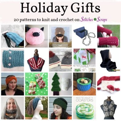 Holiday Gifts - 20 Patterns to Knit and Crochet - Stitches n Scraps